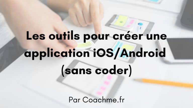7 outils pour créer une application iOS/Android (sans coder)