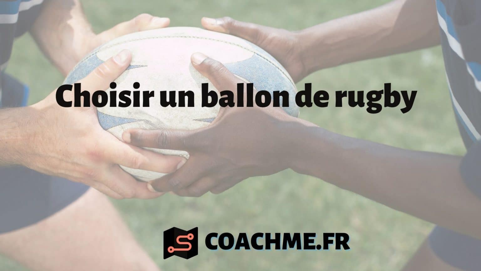 7 critères pour choisir son ballon de Rugby