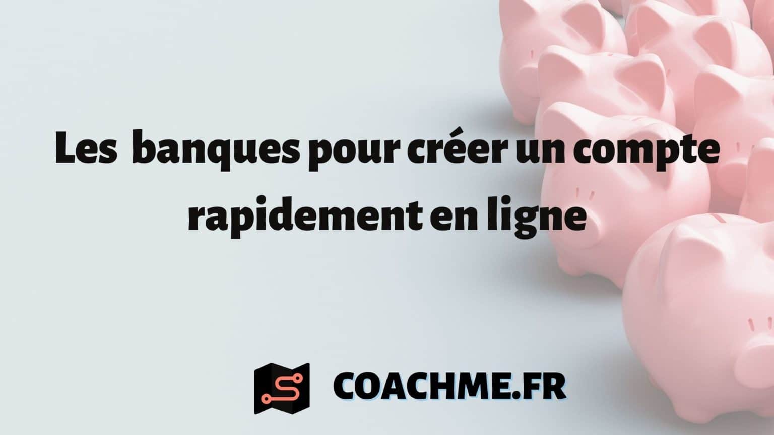 Créer un compte en banque rapidement : Top 5 des banques