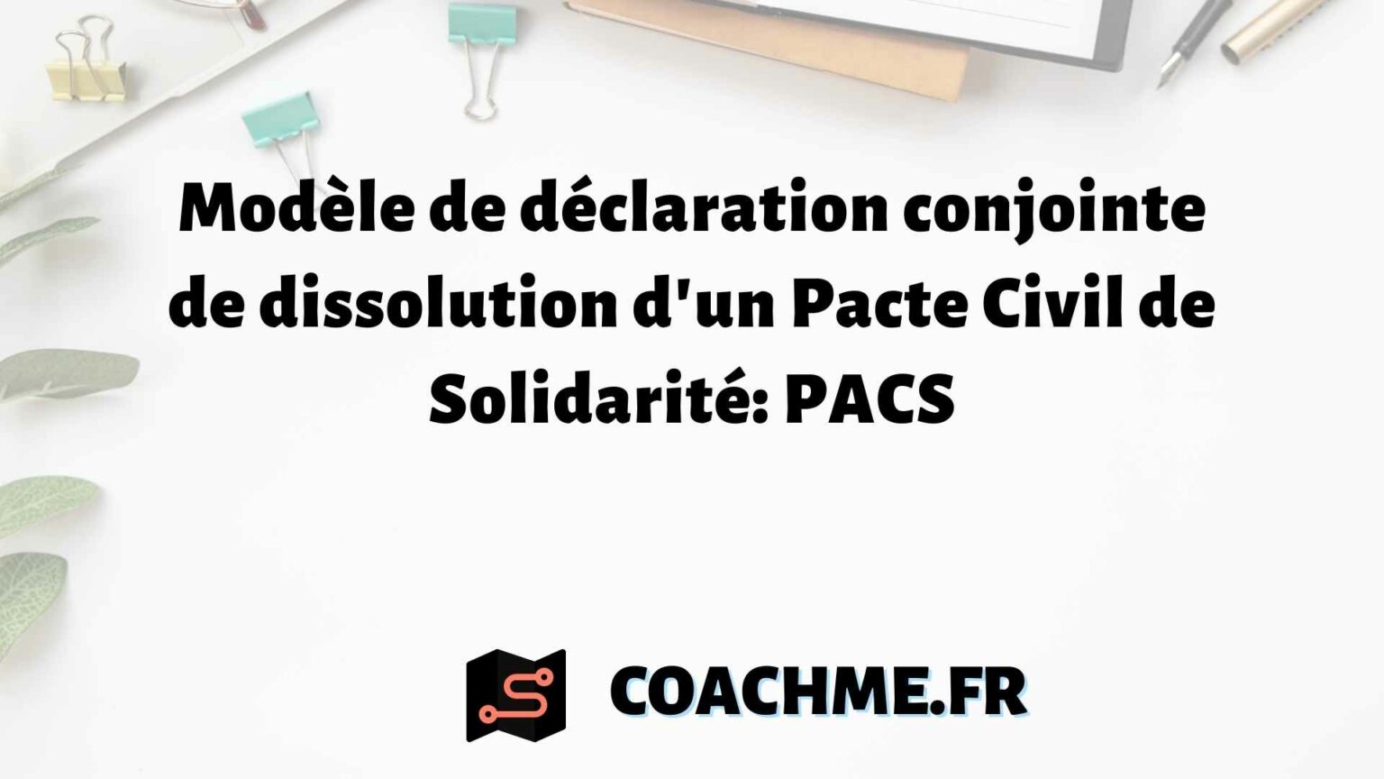 Modèle de déclaration conjointe de dissolution d'un Pacte Civil de Solidarité: PACS