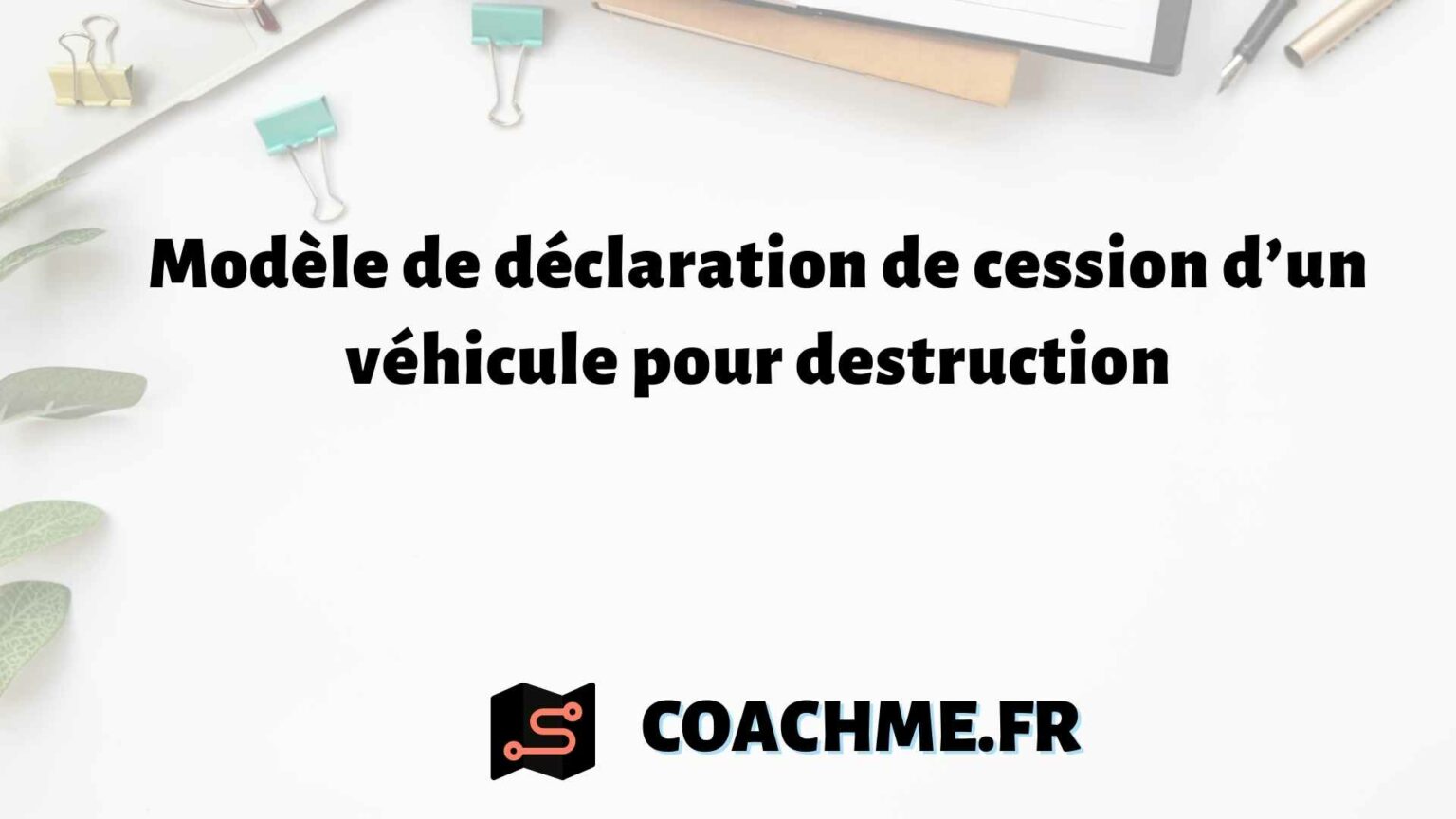 Modèle de déclaration de cession d’un véhicule pour destruction